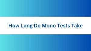 How Long Do Mono Tests Take? The Ultimate Guide