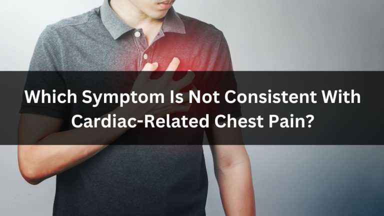 Which Symptom Is Not Consistent With Cardiac-Related Chest Pain